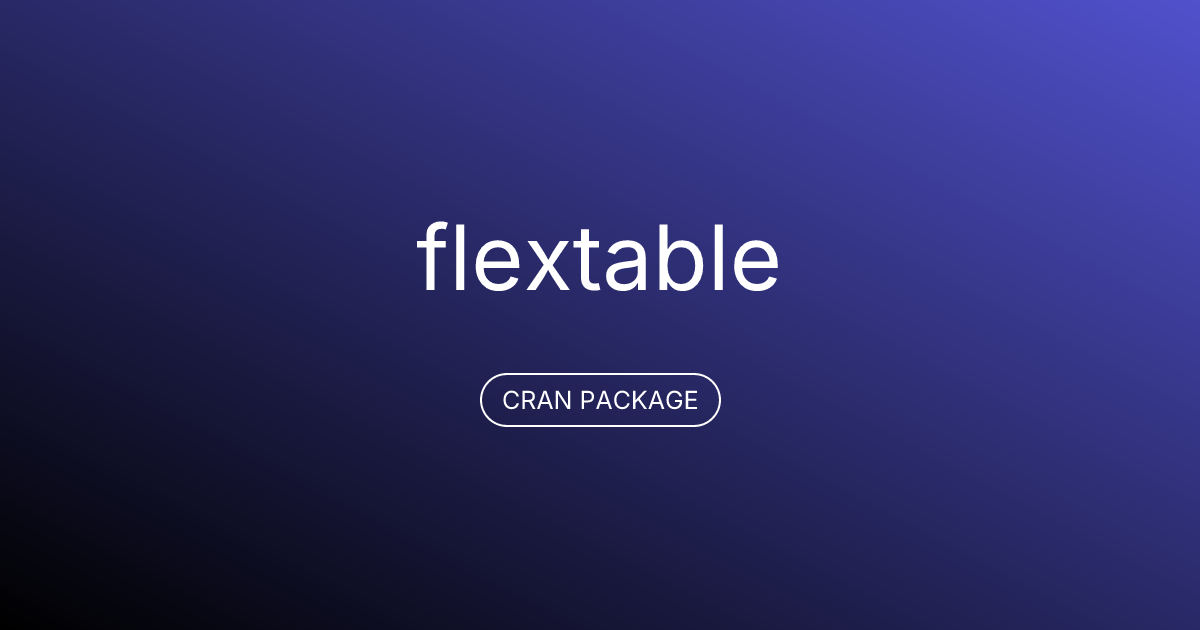 flextable: Functions for Tabular Reporting | CRAN/E