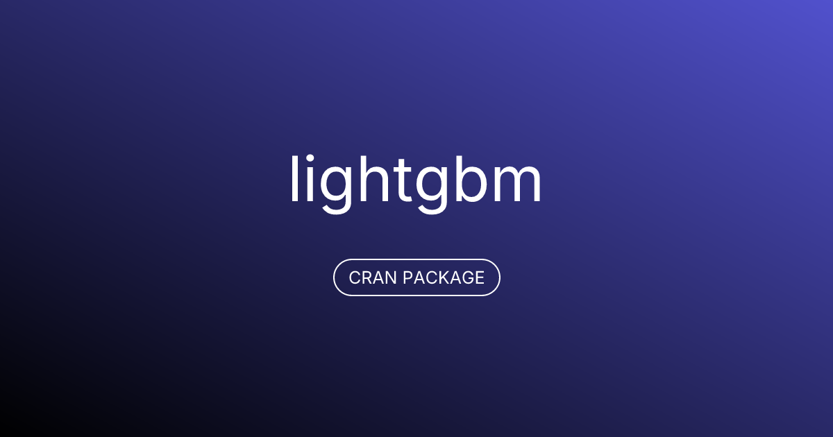 lightgbm: Light Gradient Boosting Machine | CRAN/E