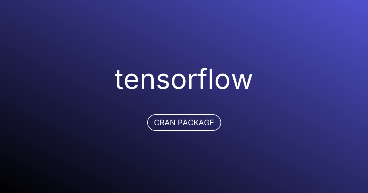 tensorflow: R Interface to 'TensorFlow' | CRAN/E